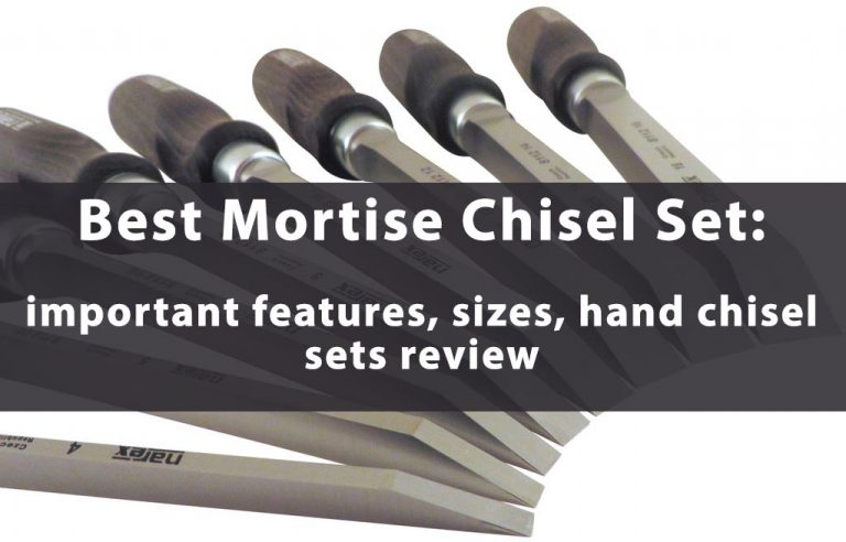 Best Mortise Chisel Set: important features, sizes, hand chisel sets review